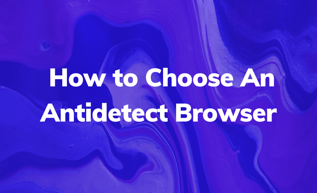How to Choose An Antidetect Browser