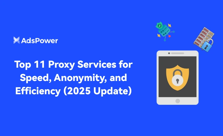 Top 12 Proxy Services for Speed, Anonymity, and Efficiency (2025 Update) | AdsPower