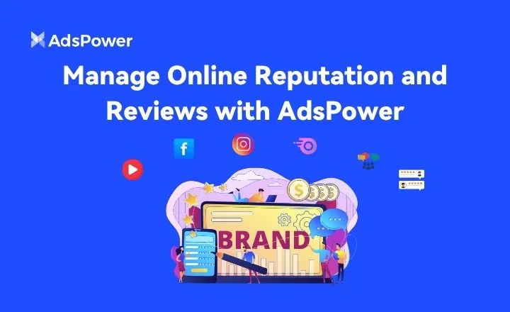 How to Manage Online Reputation and Reviews with AdsPower | AdsPower