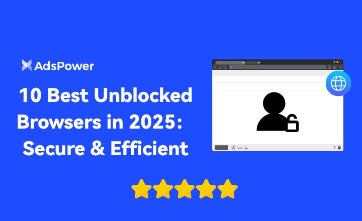 10 Best Unblocked Browsers in 2025 for Secure and Free Web Access | AdsPower