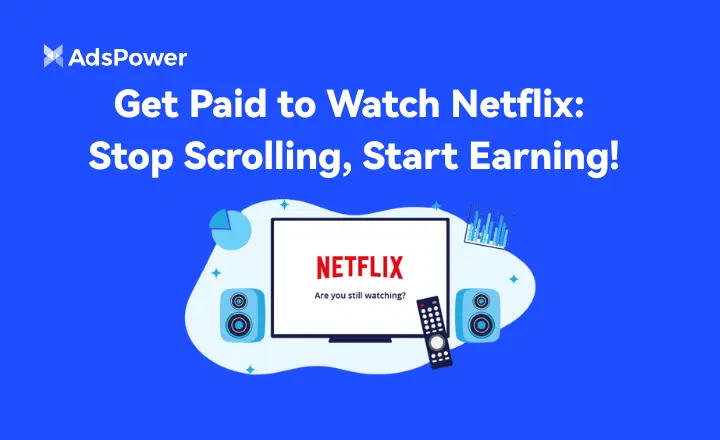Get Paid to Watch Netflix: Stop Scrolling, Start Earning! | AdsPower