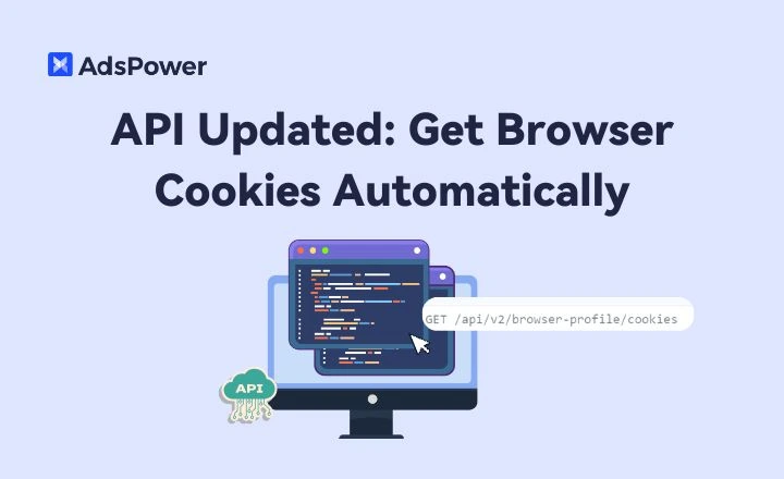 AdsPower API Updated: Get Browser Cookies After Login Automatically | AdsPower