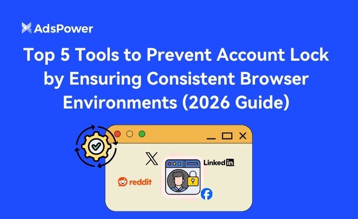 Top 5 Tools to Prevent Account Lock by Ensuring Consistent Browser ...