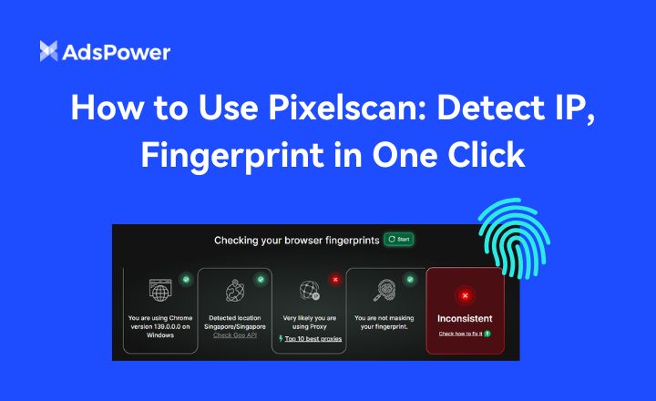 Pixelscan Review 2025: Features, Uses & Best Alternatives | AdsPower