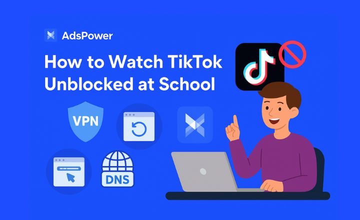 How to Watch TikTok Unblocked at School 2026? | AdsPower