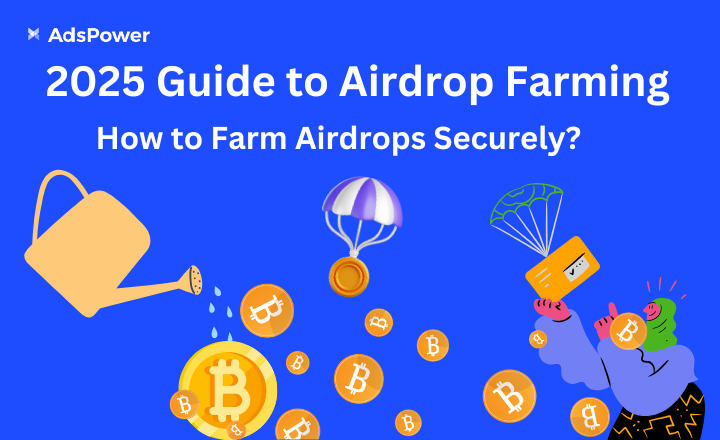 2025 Guide to Airdrop Farming: How to Farm Airdrops Securely | AdsPower