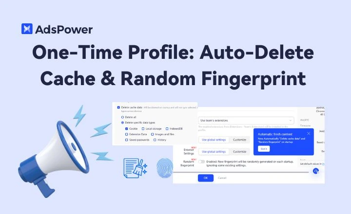 One-Time Profile with Auto-Delete Cache & Random Fingerprint | AdsPower