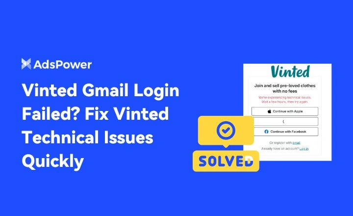 Vinted Gmail Login Failed? Fix Vinted Technical Issues Quickly | AdsPower