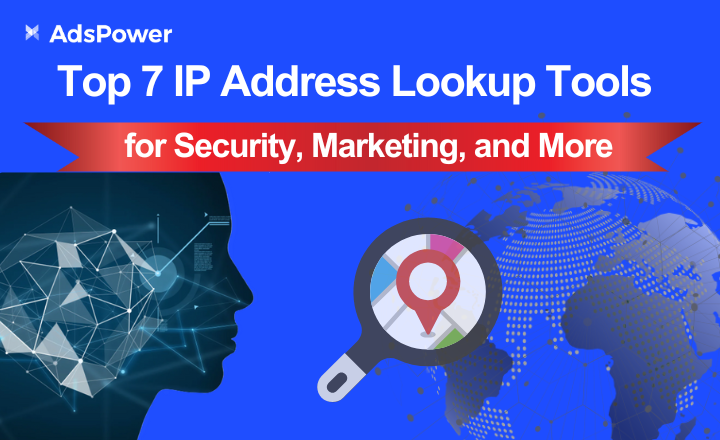 Top 7 IP Address Lookup Tools for Security, Marketing, and More | AdsPower