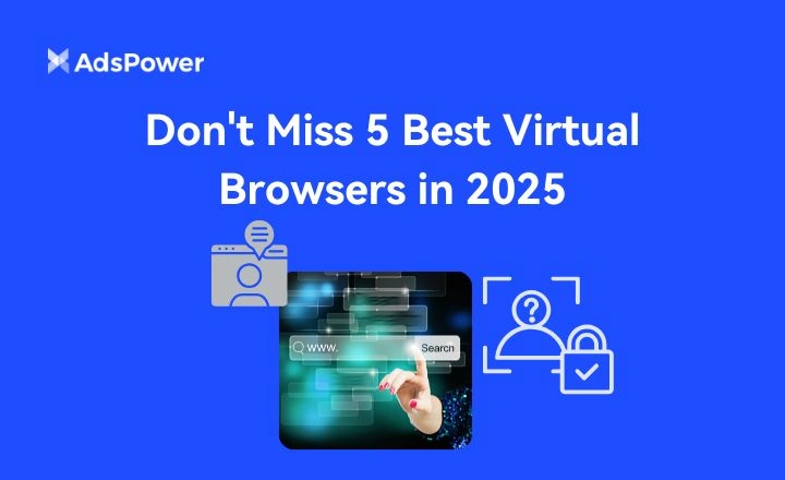 Don't Miss 5 Best Virtual Browsers in 2025 | AdsPower