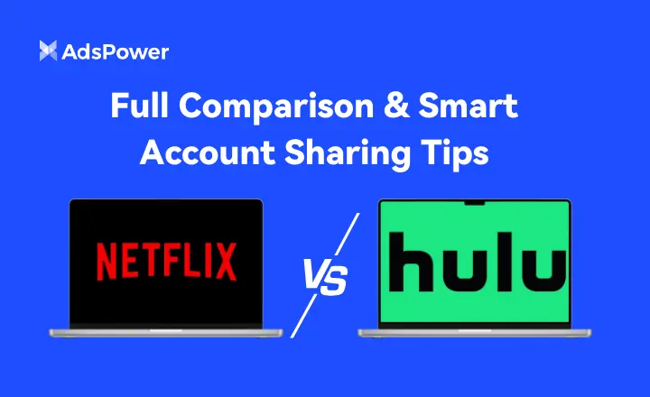 Hulu vs Netflix: Full Comparison & Smart Account Sharing Tips | AdsPower