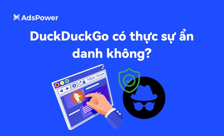 DuckDuckGo có thực sự ẩn danh không? Đây là những gì bạn cần biết | AdsPower