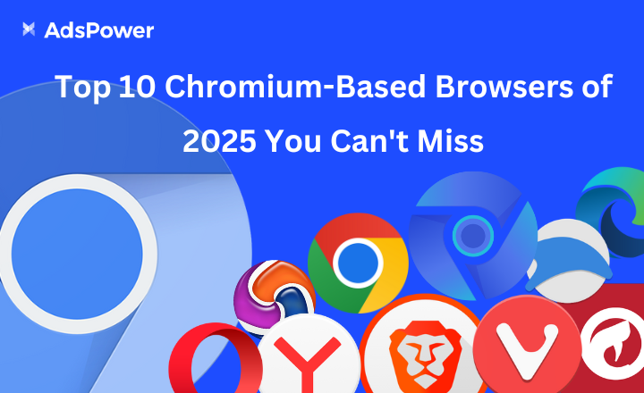 Top 10 Chromium-Based Browsers of 2025 You Can't Miss | AdsPower