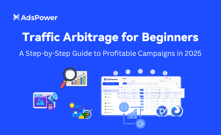 Traffic Arbitrage for Beginners: A Step-by-Step Guide to Profitable Campaigns in 2025 | AdsPower