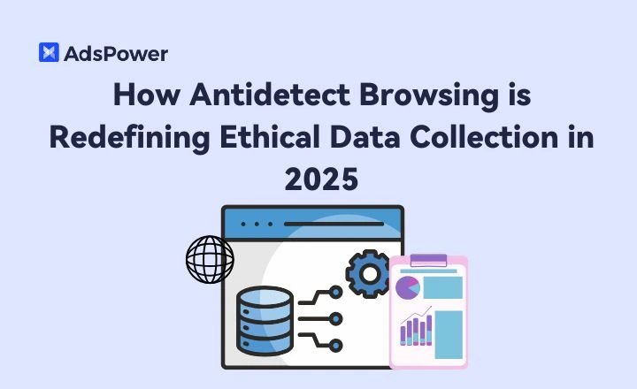 How Antidetect Browsing is Redefining Ethical Data Collection in 2025 ...