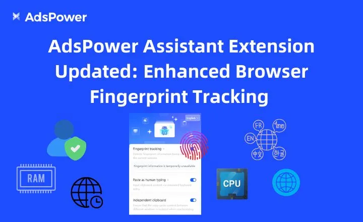 AdsPower Assistant Updated: Enhanced Browser Fingerprint Tracking | AdsPower