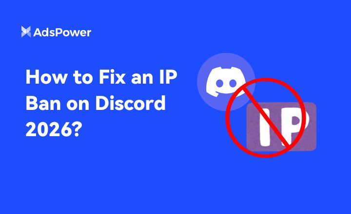 How to Fix an IP Ban on Discord 2026? | AdsPower