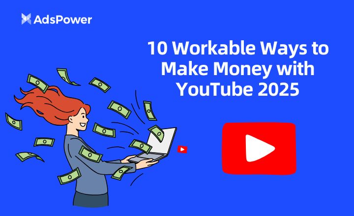 10 Workable Ways to Make Money with YouTube 2025 | AdsPower