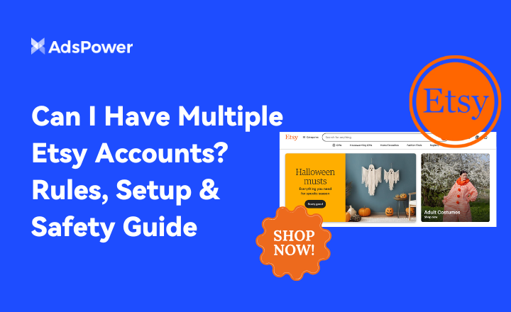 Can I Have Multiple Etsy Accounts? Rules, Setup & Safety Guide | AdsPower