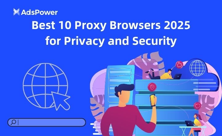 Best 10 Proxy Browsers 2025 for Privacy and Security | AdsPower