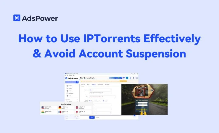 How to Use IPTorrents Effectively & Avoid Account Suspension | AdsPower